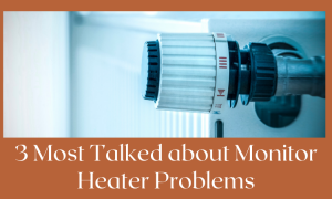 3 Most Talked about Monitor Heater Problems
