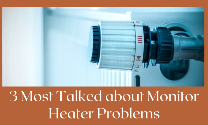 3 Most Talked about Monitor Heater Problems
