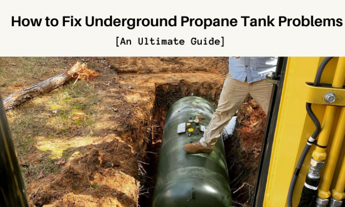 How to Fix Underground Propane Tank Problems [An Ultimate Guide]