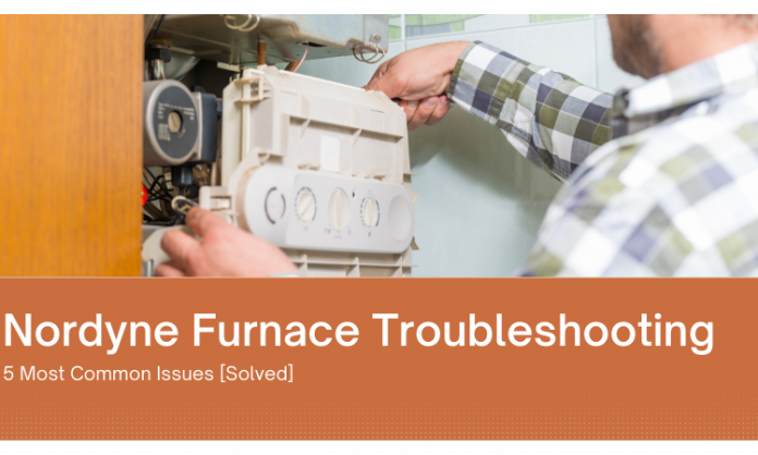 Nordyne Furnace Troubleshooting - 5 Most Common Issues [Solved]